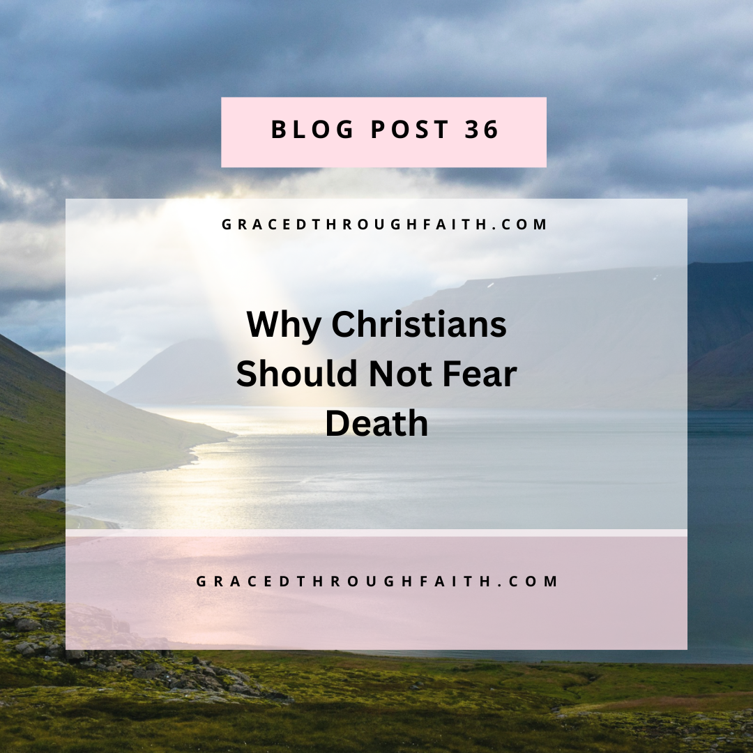 Why Christians Should Not Fear Death - Graced Through Faith