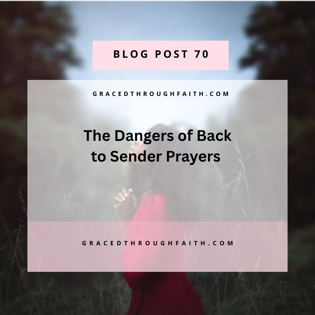 The Dangers of “Back to Sender” Prayers - Graced Through Faith